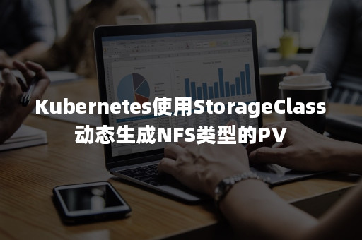Kubernetes使用storageclass动态生成nfs类型的pv Apispace 
