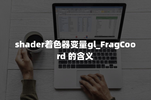 shader着色器变量gl_FragCoord 的含义-Apispace
