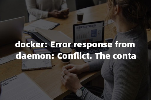 Docker Error Response From Daemon Conflict The Container Name Apispace