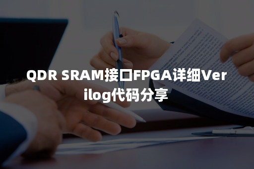 QDR SRAM接口FPGA详细Verilog代码分享-Apispace接口管理
