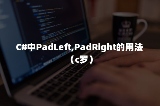 C#中PadLeft,PadRight的用法（c罗）-Apispace