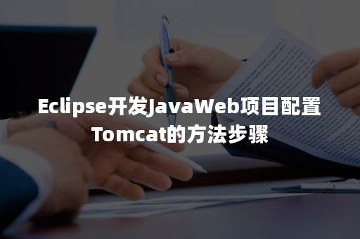 Eclipse开发javaweb项目配置tomcat的方法步骤 Apispace
