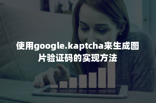 使用google.kaptcha来生成图片验证码的实现方法-Apispace